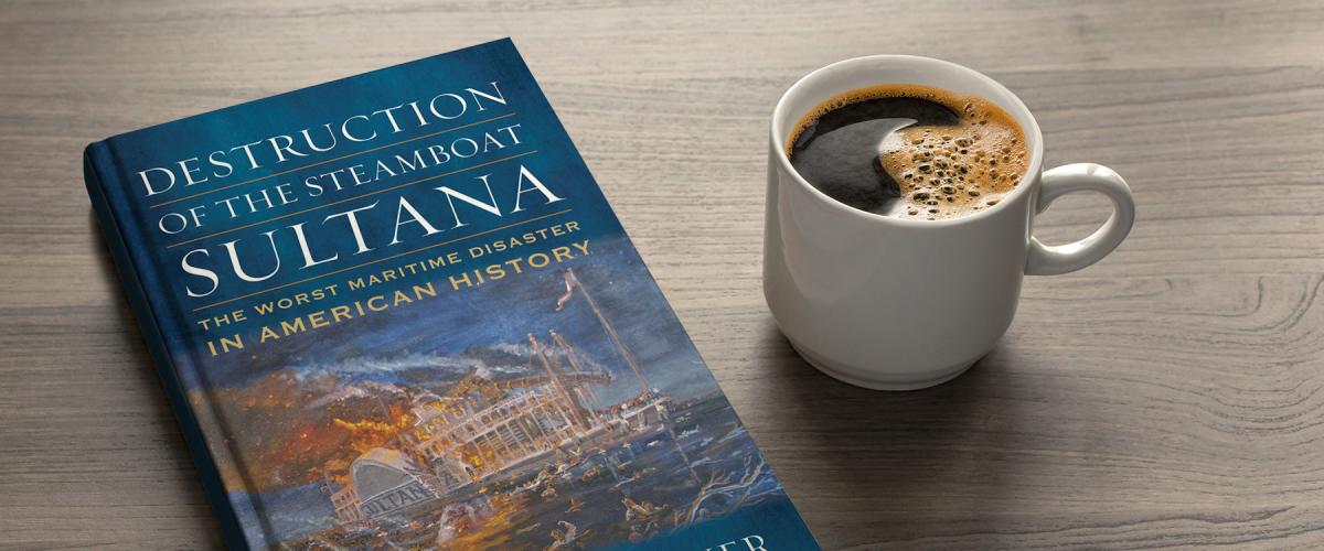 Author Q&A—Destruction of the Steamboat Sultana | Naval History ...